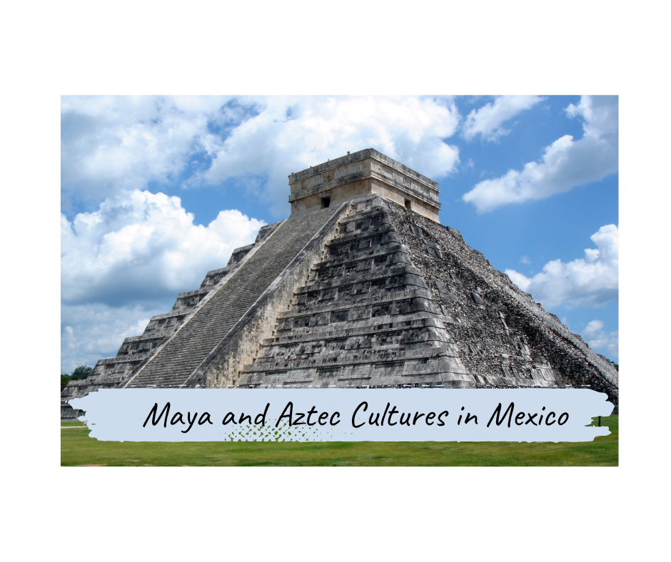 Maya and Aztec Cultures in Mexico: An Exciting Journey into the Depths ...